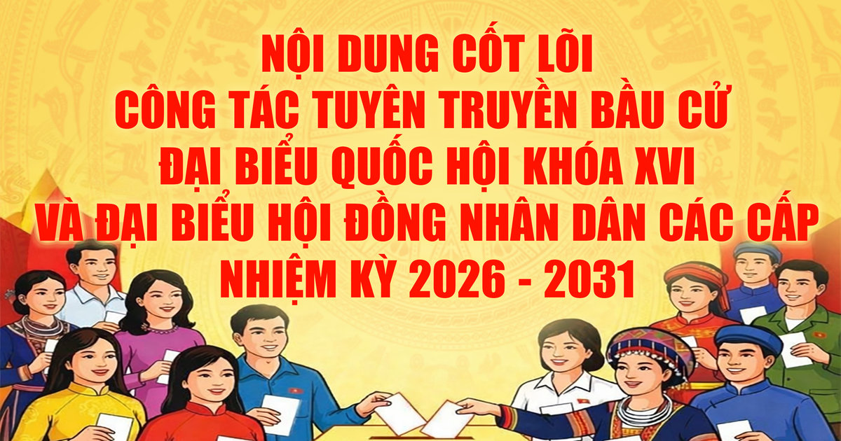 Nội dung cốt lõi công tác tuyên truyền bầu cử Đại biểu Quốc hội khóa ...
